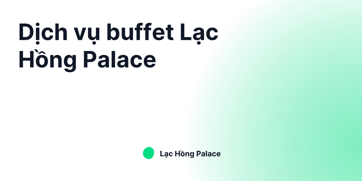 Dịch vụ buffet Lạc Hồng Palace - Lạc Hồng Palace